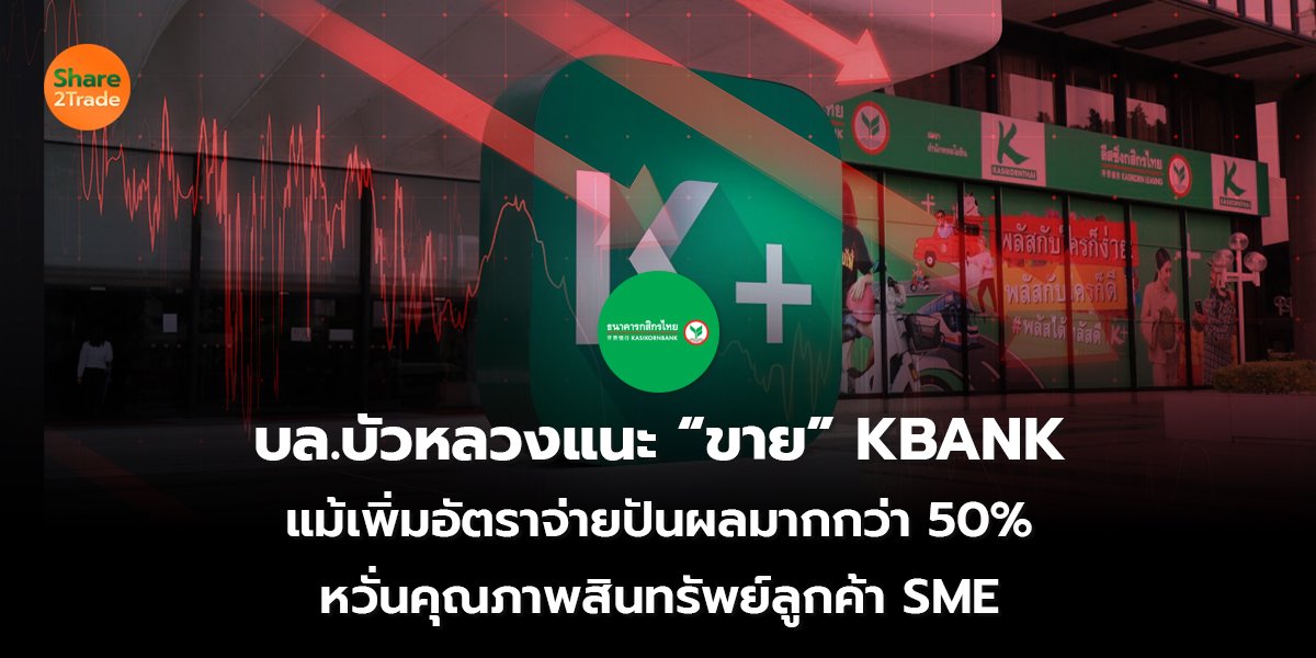 บล.บัวหลวง แนะ “ขาย” KBANK แม้เพิ่มอัตราจ่ายปันผลมากกว่า 50% หวั่นคุณภาพสินทรัพย์ลูกค้า SME ...